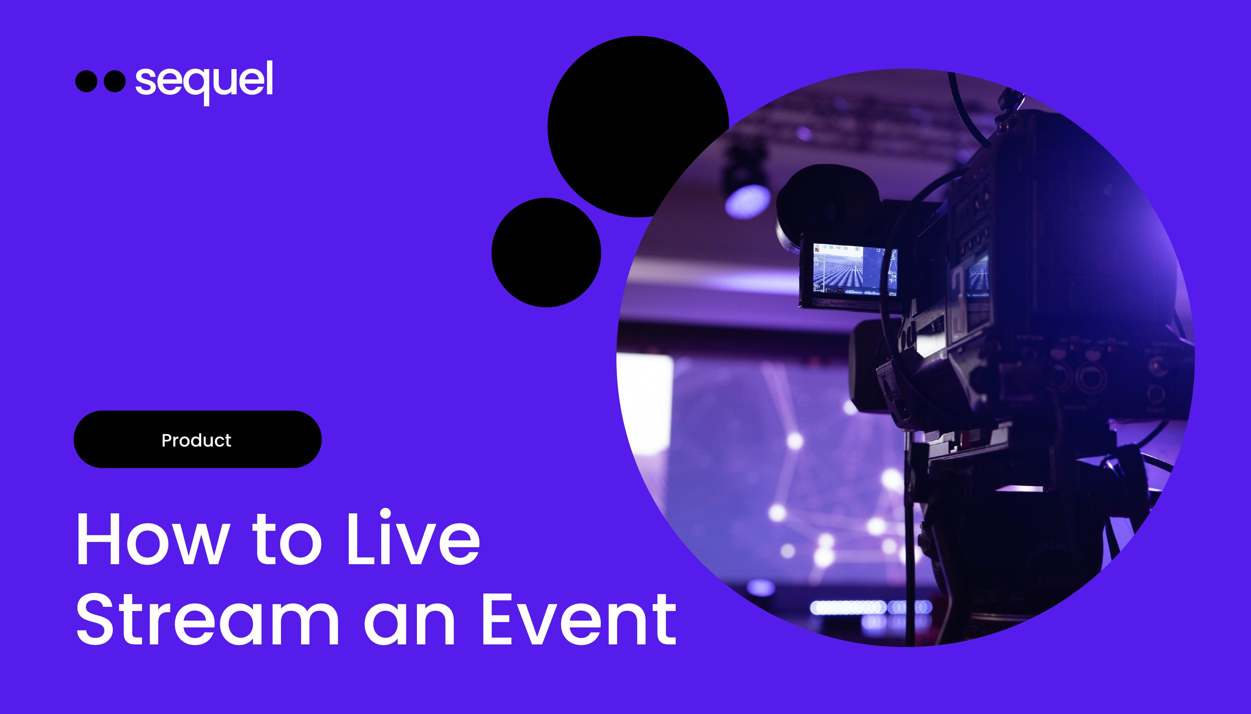 Ready, Set, Go Live: How To Live Stream a Hybrid or Virtual Event — Sequel.io